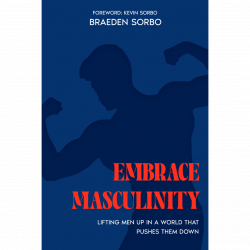 Embrace Masculinity: Lifting Men Up In A World That Pushes Them Down ...
